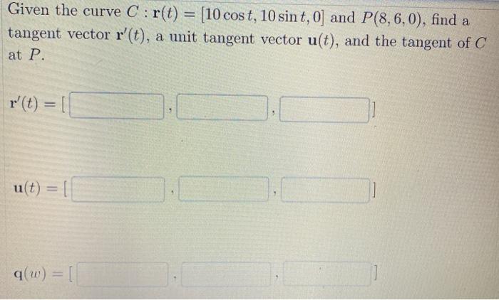 Solved Given the curve C: r(t) = (10 cost, 10 sint, O) and | Chegg.com