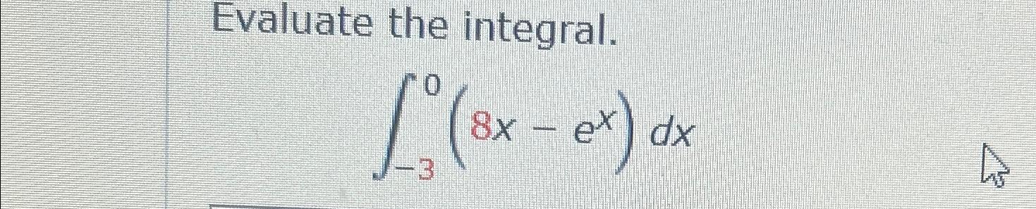 Solved Evaluate the integral.∫-30(8x-ex)dx | Chegg.com