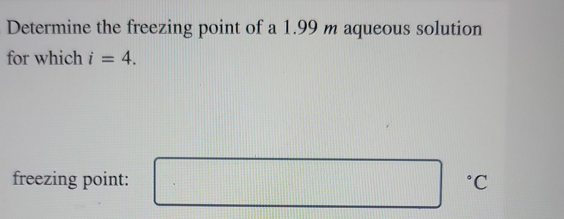 Solved Determine the freezing point of a 1.99 m aqueous | Chegg.com
