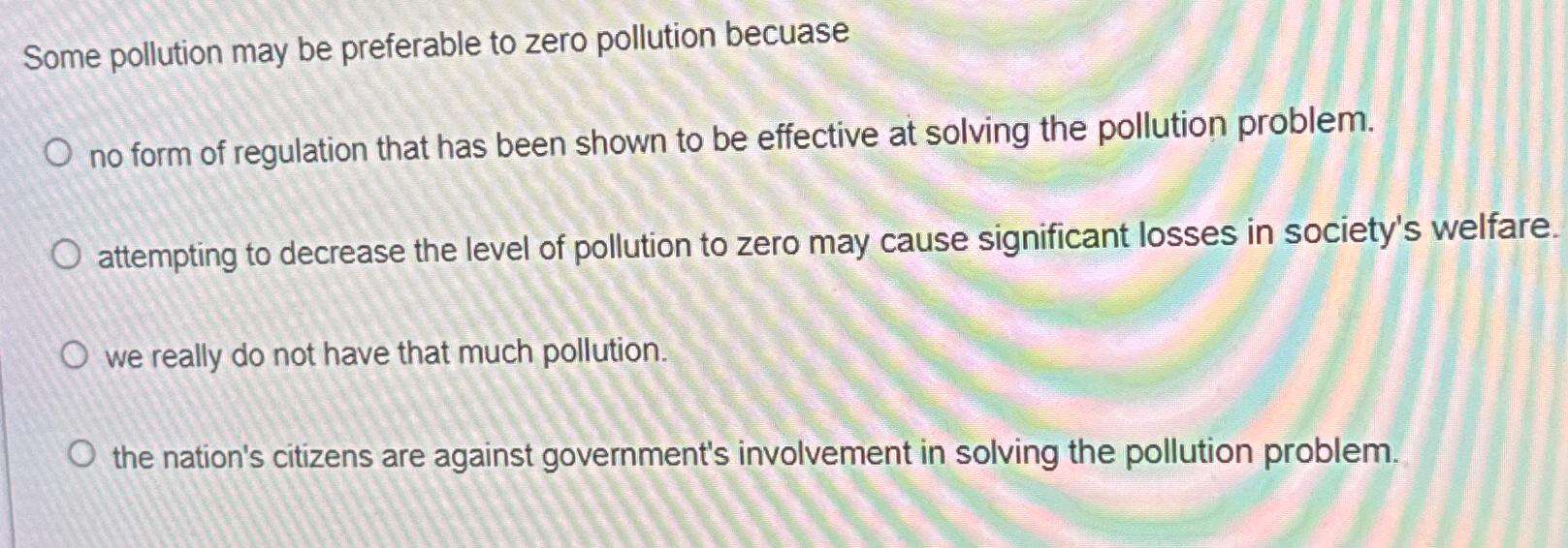 Solved Some pollution may be preferable to zero pollution | Chegg.com
