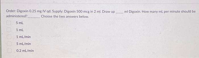 Solved Order: Digoxin 0.25mg IV qd. Supply: Digoxin 500mcg | Chegg.com