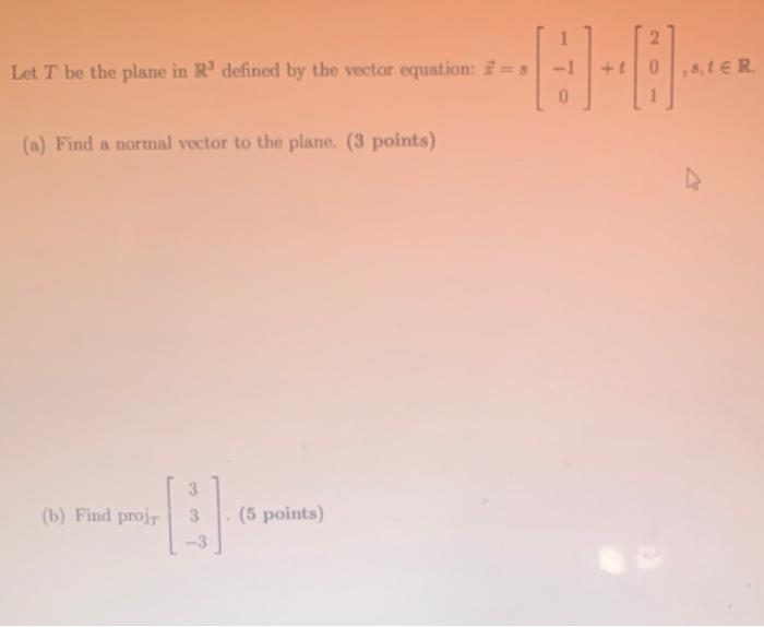 Solved 2 Let T be the plane in R defined by the vector | Chegg.com