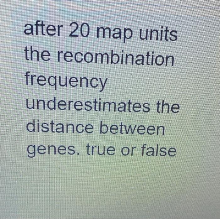 Solved after 20 map units the recombination frequency | Chegg.com