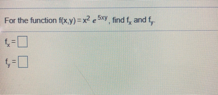 Solved For the function f(x,y)=x² e 5xy, find f, and fy. | Chegg.com