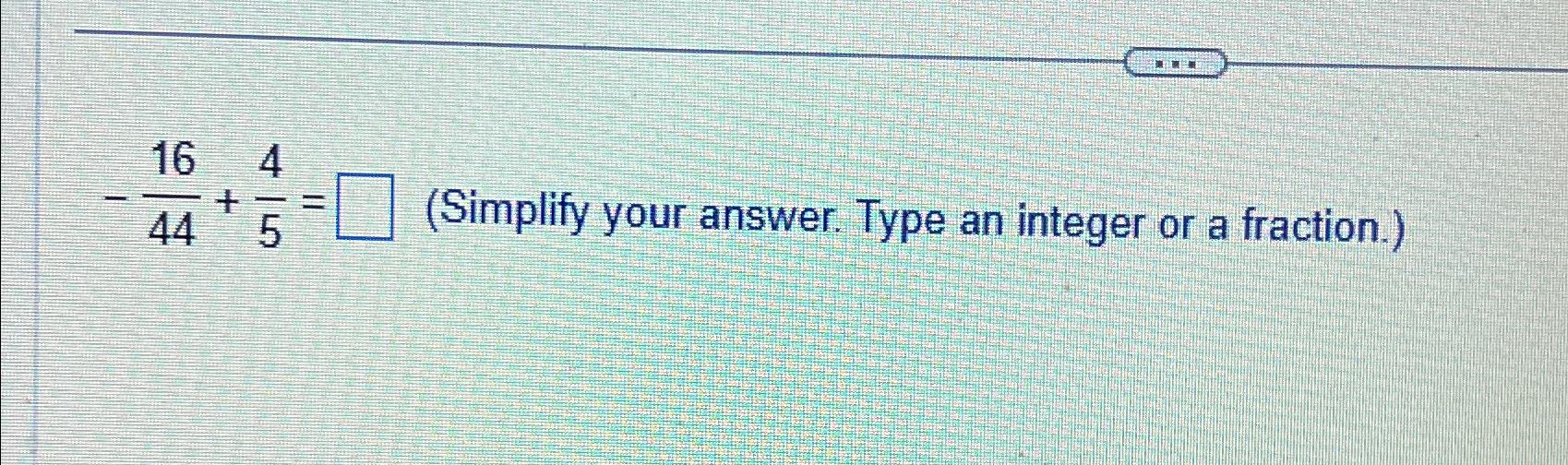 Solved -1644+45=, (Simplify your answer. Type an integer or | Chegg.com