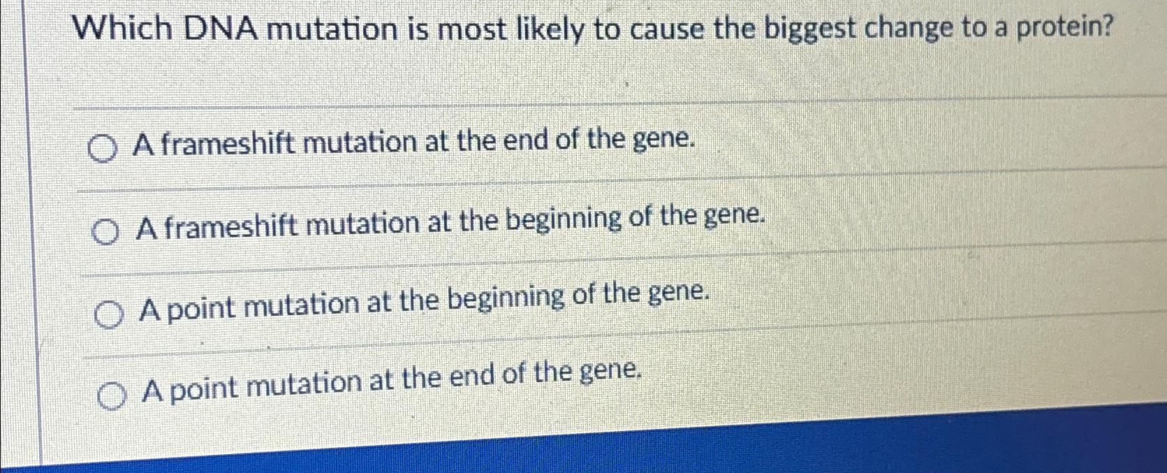 Solved Which DNA mutation is most likely to cause the | Chegg.com