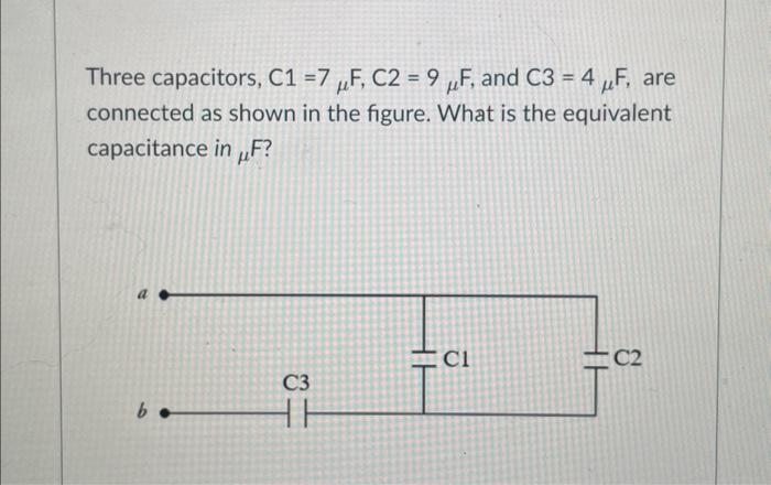 Solved Three capacitors, C1=7μF,C2=μF, and C3 =4μF, are | Chegg.com