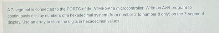 Solved A 7-segment is connected to the PORTC of the ATMEGA16 | Chegg.com