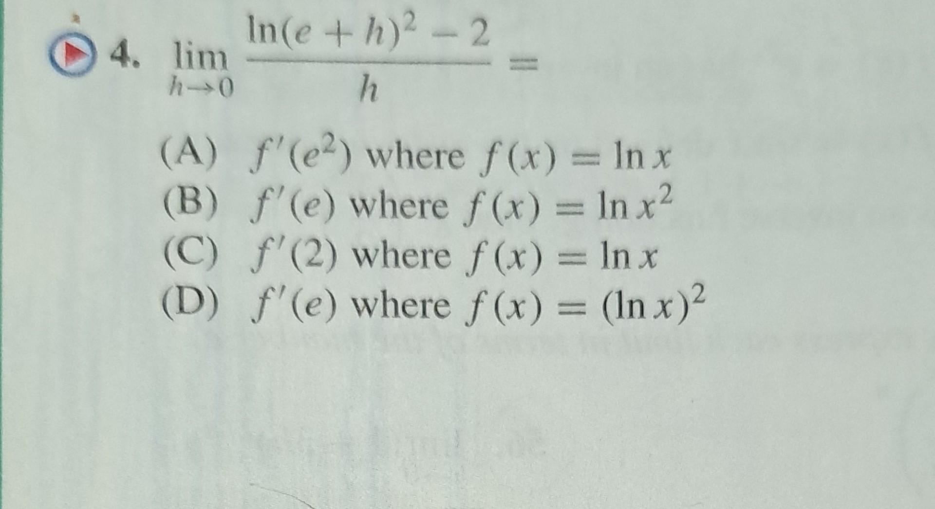 Solved 4. limh→0hln(e+h)2−2= (A) f′(e2) where f(x)=lnx (B) | Chegg.com