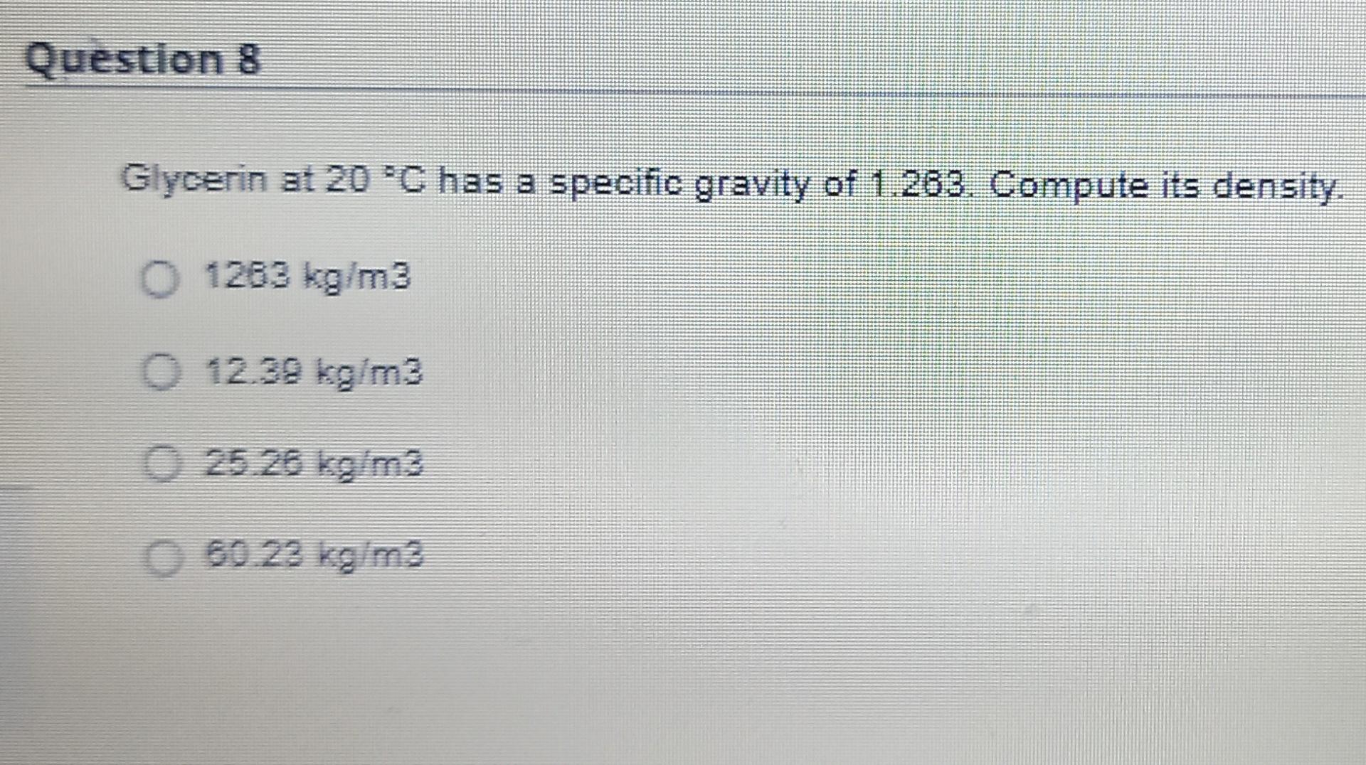 Solved Question 8 Glycerin at 20 °C has a specific gravity | Chegg.com
