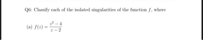 Q6: Classify each of the isolated singularities of | Chegg.com