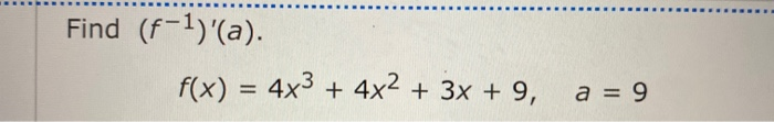 Solved Find (f-1)'(a). f(x) = 4x3 + 4x2 + 3x + 9, a = 9 | Chegg.com