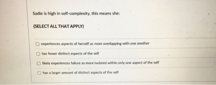 Solved Sadie is high in self-complexity, this means she: | Chegg.com