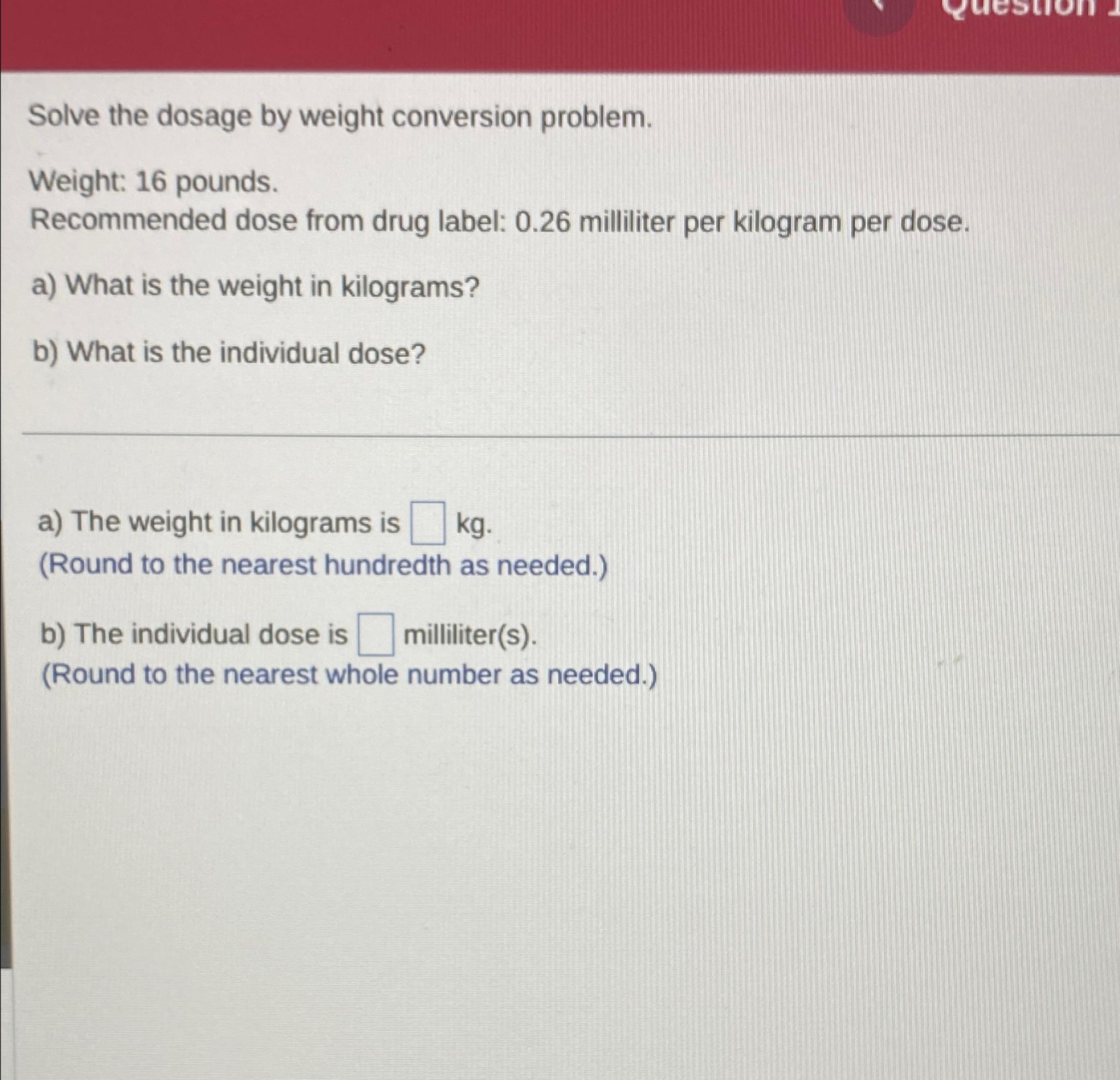 Solved Solve the dosage by weight conversion problem.Weight: | Chegg.com