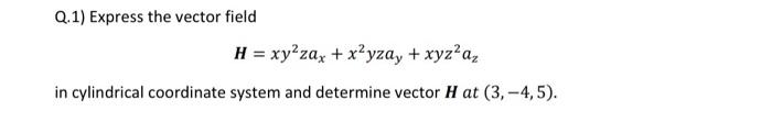 Solved Q.1) Express the vector field H=xy2zax+x2yzay+xyz2az | Chegg.com