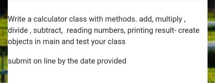 Solved Write a calculator class with methods. add, multiply, | Chegg.com