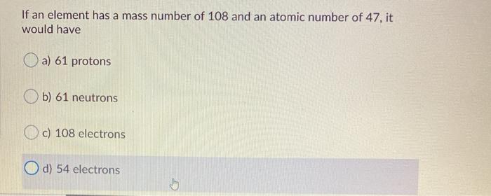 Solved If an element has a mass number of 108 and an atomic | Chegg.com