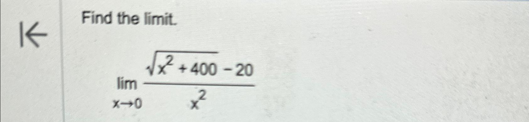 Solved Find the limit.limx→0x2+4002-20x2 | Chegg.com