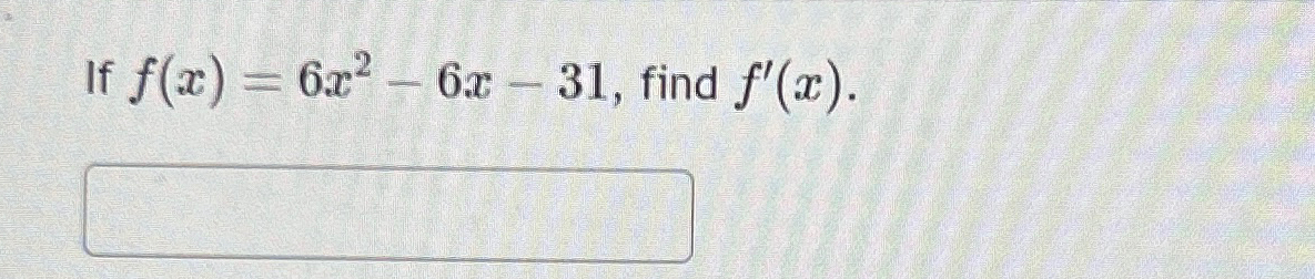 Solved If f(x)=6x2-6x-31, ﻿find f'(x). | Chegg.com