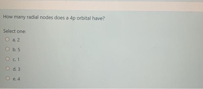 Solved How many radial nodes does a 4p orbital have? Select | Chegg.com
