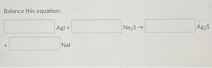 Solved Balance this equation: Agl + Na2S → | Ag2S Nal | Chegg.com