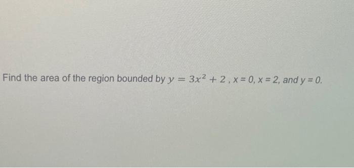 Solved Find the area of the region bounded by y = 3x² + 2, | Chegg.com