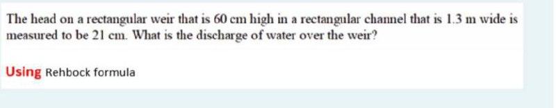 Solved The head on a rectangular weir that is 60 cm high in | Chegg.com