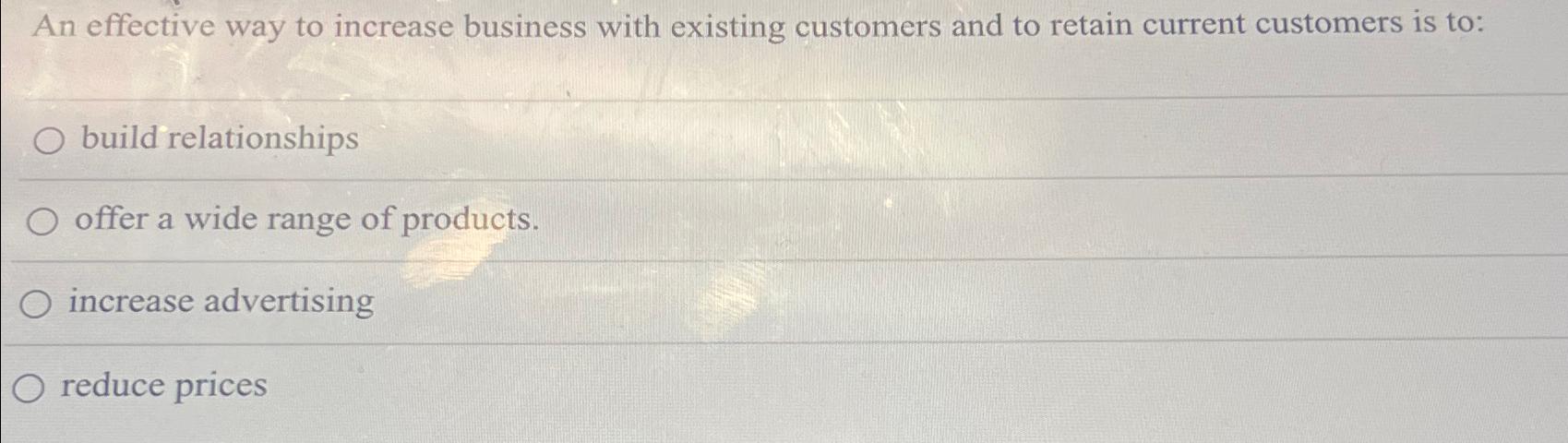 Solved An effective way to increase business with existing | Chegg.com