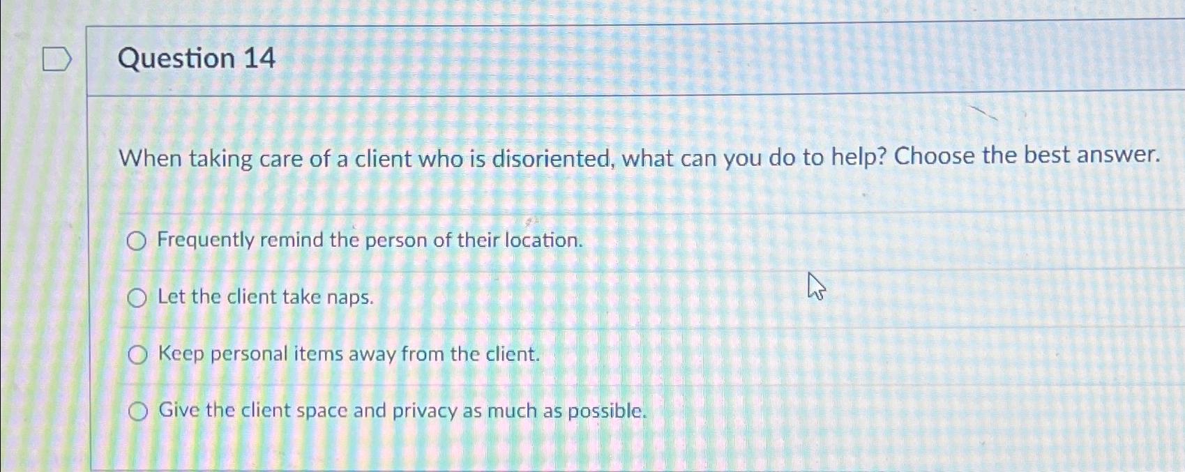 Solved Question 14When taking care of a client who is | Chegg.com