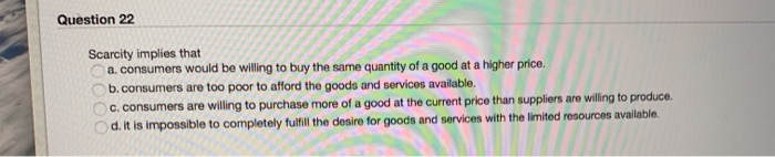 Solved Question 22 Scarcity implies that a consumers would | Chegg.com