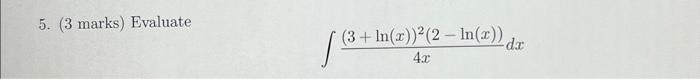 Solved 5. (3 marks) Evaluate ∫4x(3+ln(x))2(2−ln(x))dx | Chegg.com