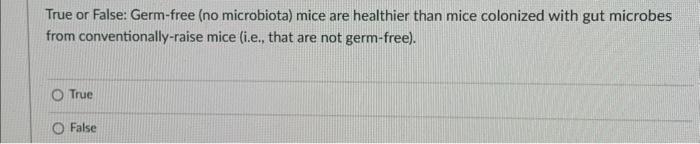 Solved True or False: Germ-free (no microbiota) mice are | Chegg.com