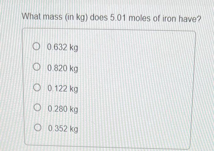 Solved What mass (in kg ) does 5.01 moles of iron have? | Chegg.com