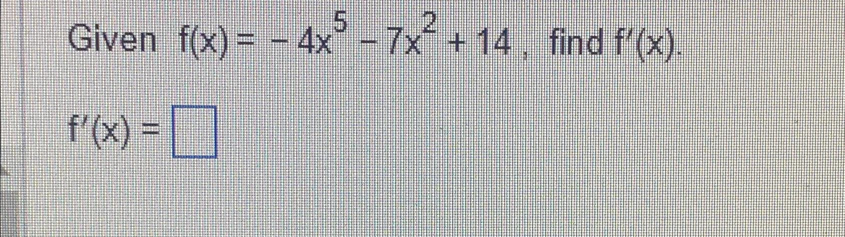 Solved Given f(x)=-4x5-7x2+14, ﻿find f'(x)f'(x)= | Chegg.com