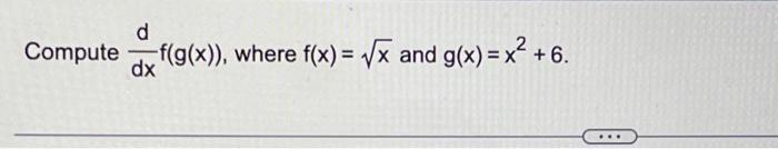 Solved Compute dxdf(g(x)), where f(x)=x and g(x)=x2+6. | Chegg.com