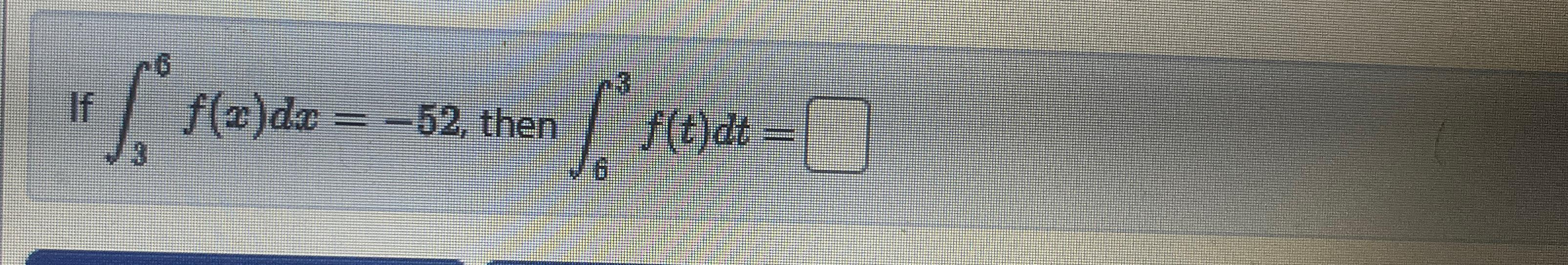 Solved If ∫36f(x)dx=-52, ﻿then ∫63f(t)dt= | Chegg.com