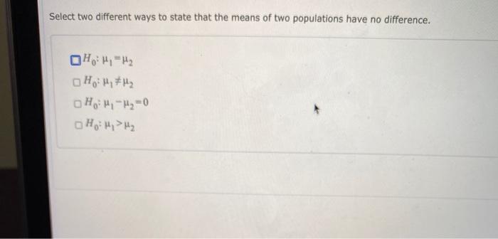Solved Select two different ways to state that the means of | Chegg.com