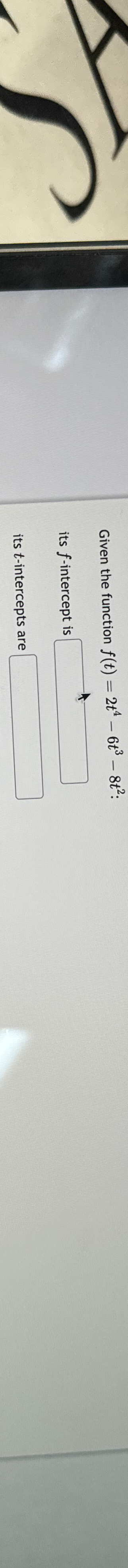 Solved Given The Function F T 2t4 6t3 8t2 ﻿ Its F Intercept