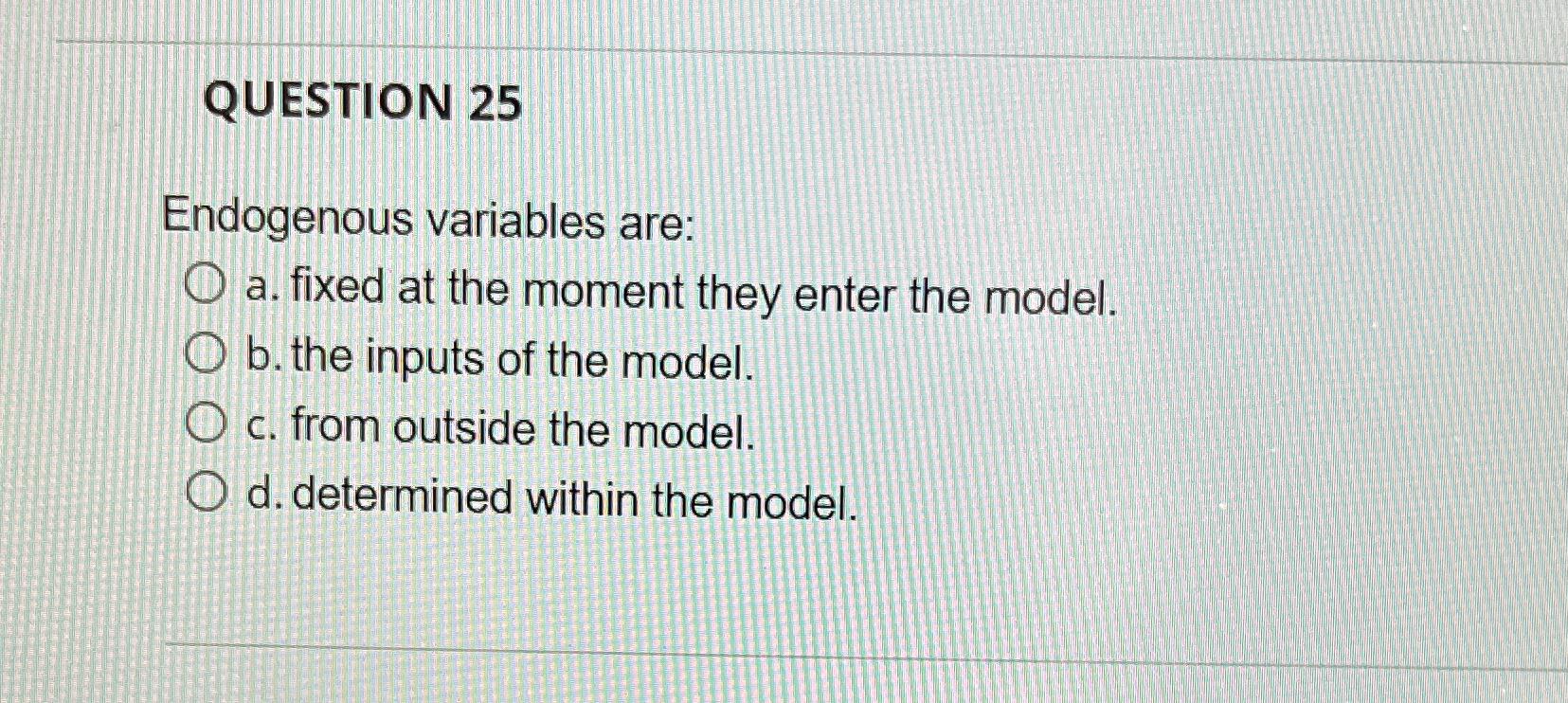 Solved QUESTION 25Endogenous variables are:a. ﻿fixed at the | Chegg.com