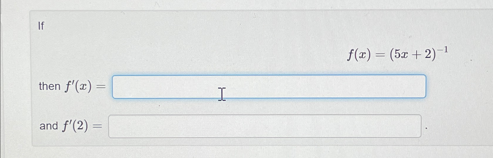 Solved Iff(x)=(5x+2)-1then f'(x)and f'(2)= | Chegg.com