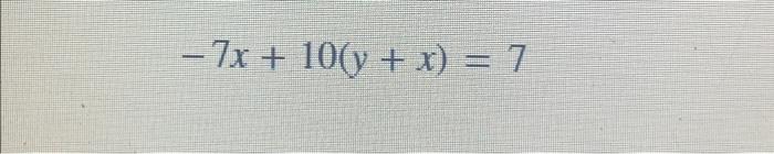 Solved −7x+10(y+x)=7 | Chegg.com