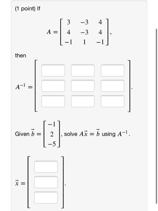 Solved ( 1 point) If A=⎣⎡34−1−3−3144−1⎦⎤ then A−1=[ Given | Chegg.com