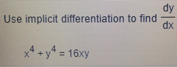 Solved Use implicit differentiation to find dx x4 + y4 = | Chegg.com
