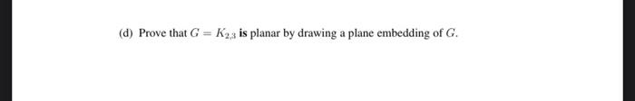 Solved (d) Prove that G = K23 is planar by drawing a plane | Chegg.com