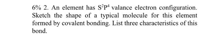 Solved 6% 2. An element has S´P4 valance electron | Chegg.com