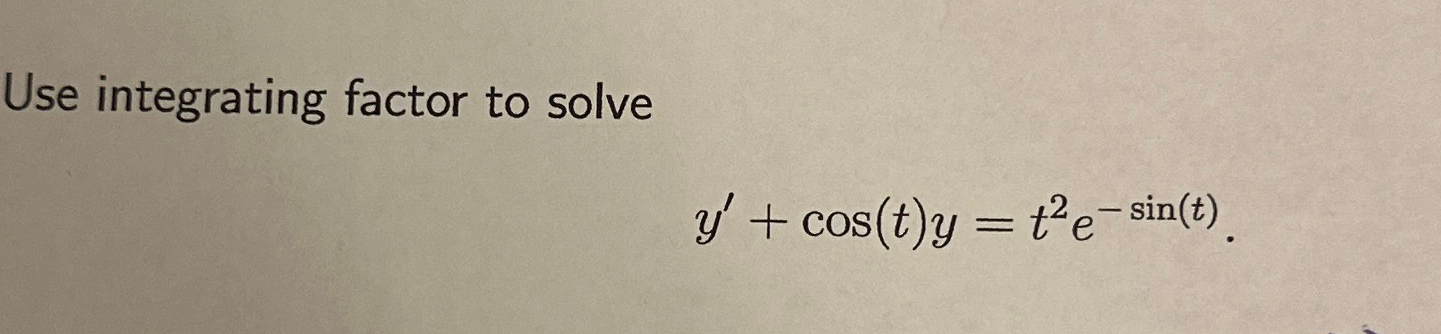 Solved Use integrating factor to solvey'+cos(t)y=t2e-sin(t). | Chegg.com