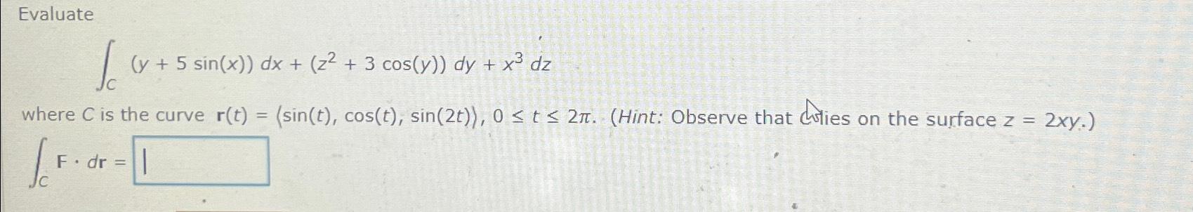 Solved Evaluate∫C﻿(y+5sin(x))dx+(z2+3cos(y))dy+x3dzwhere C | Chegg.com