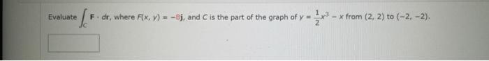 [Solved]: Evaluate ( int_{C} F cdot d r ), where ( F(x