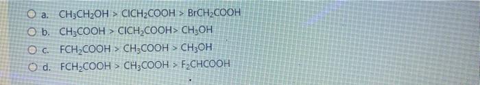 Solved O a. CH3CH2OH > CICH2COOH > BrCH2COOH O b. CH3COOH > | Chegg.com