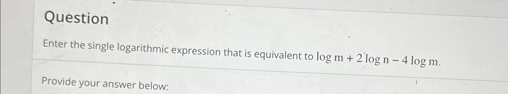 Solved QuestionEnter the single logarithmic expression that | Chegg.com